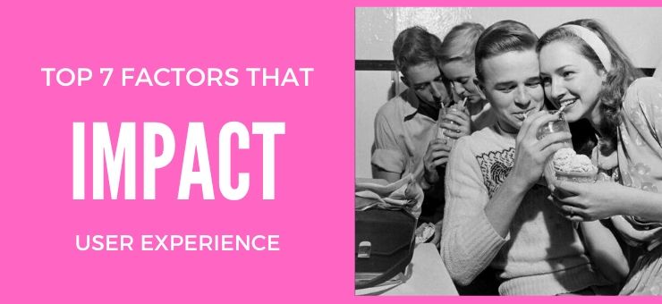 Top 7 Factors that Impact user Experience